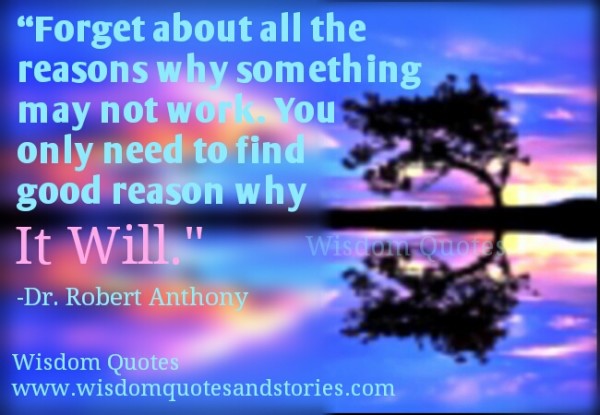 You only need to find one good reason why it will work Wisdom Quotes ...